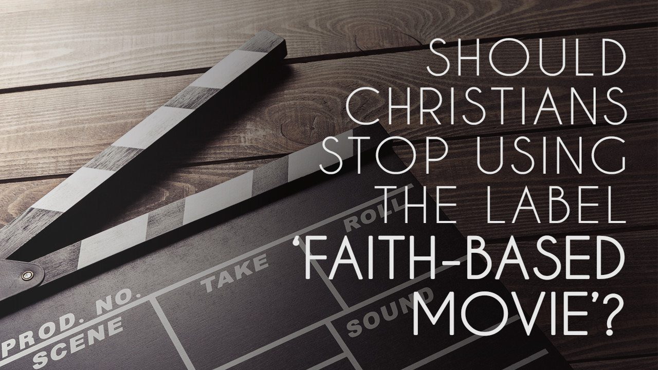Should Christians Stop Using the Label ‘Faith-Based Movie’?