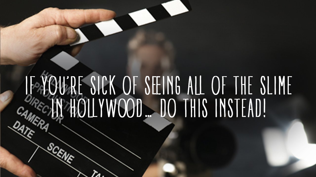 If You’re Sick of Seeing All of the Slime in Hollywood… Do This Instead!